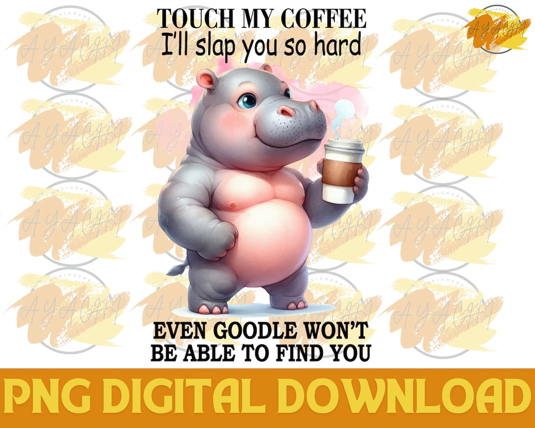 Touch My Coffee Hippo PNG: Funny Coffee Lover Design (digital Download ...