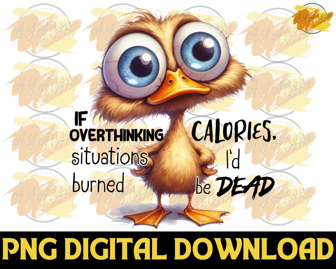 If Overthinking Situations Burned Calories I'd Be Dead PNG - Duck ...