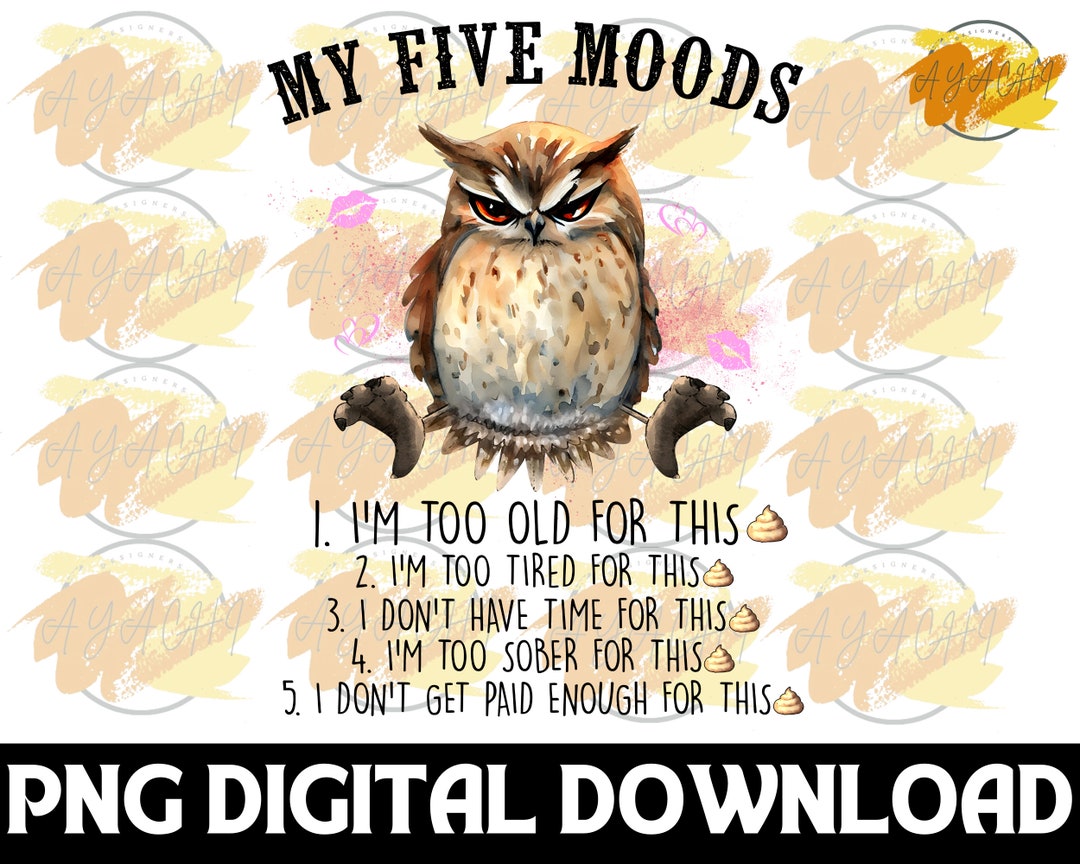 My Five Moods PNG - Funny Sayings Png , Animal Lover Png , Owl Shirt ...