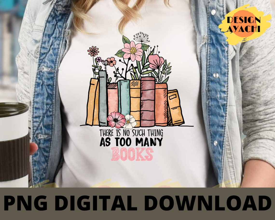 There is No Such Thing as Too Many Books PNG Book Lover Png, Reading ...