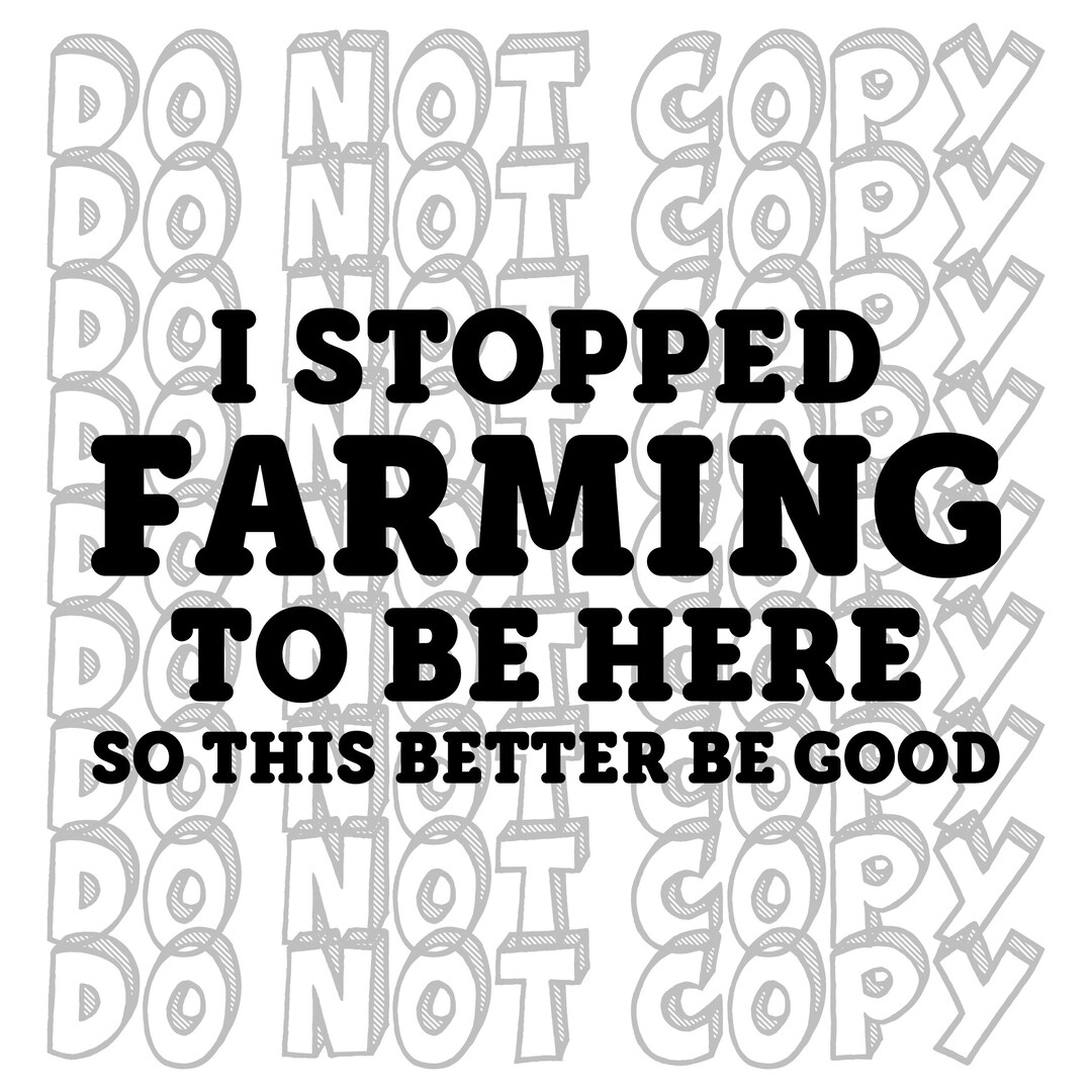 I Stopped Farming to Be Here so This Better Be Good, Farming SVG ...