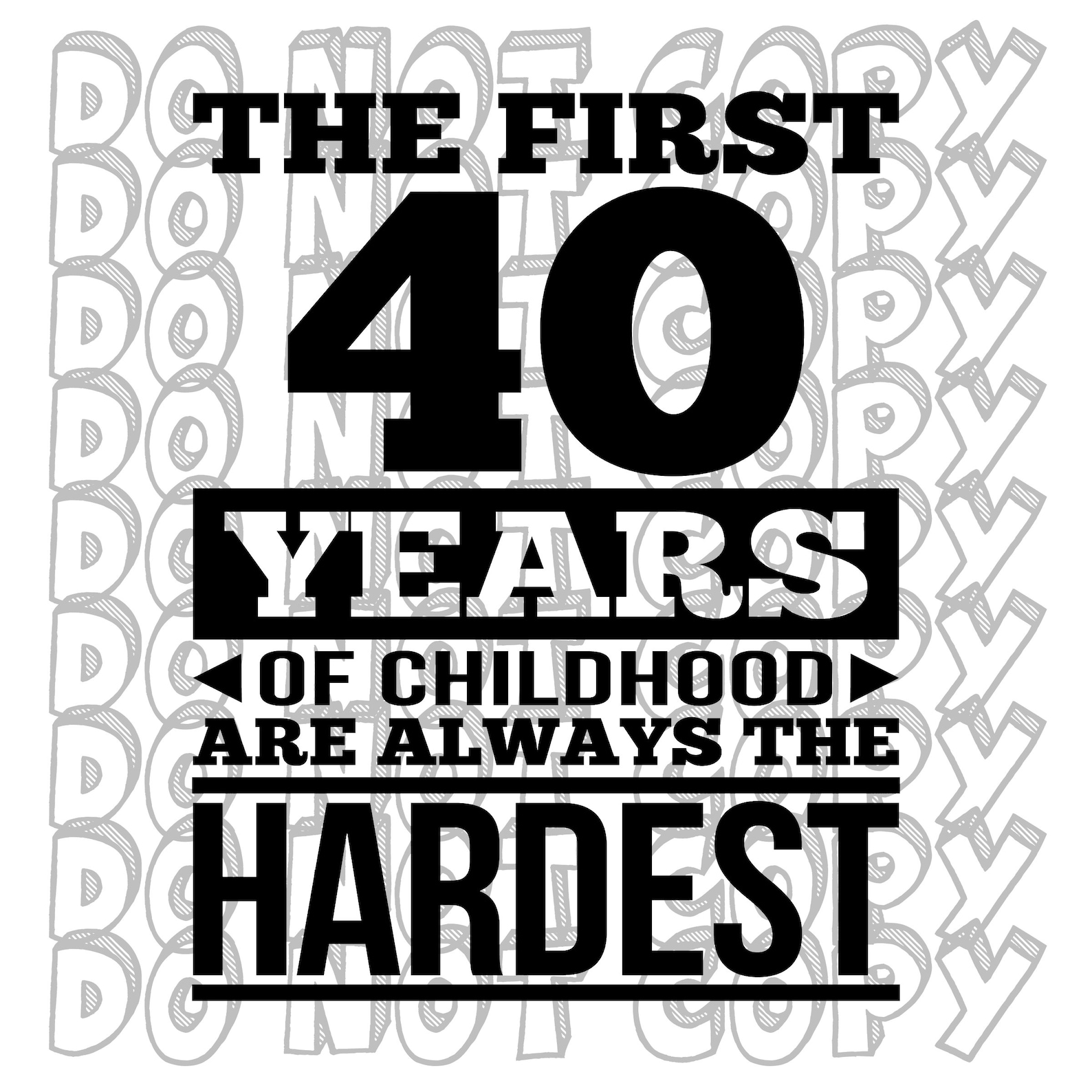 The First 40 Years of Childhood Are Always the Hardest, 40th Birthday ...