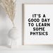 Funny Physics Classroom Print, Physics Teacher Gift, It is A Good Day ...