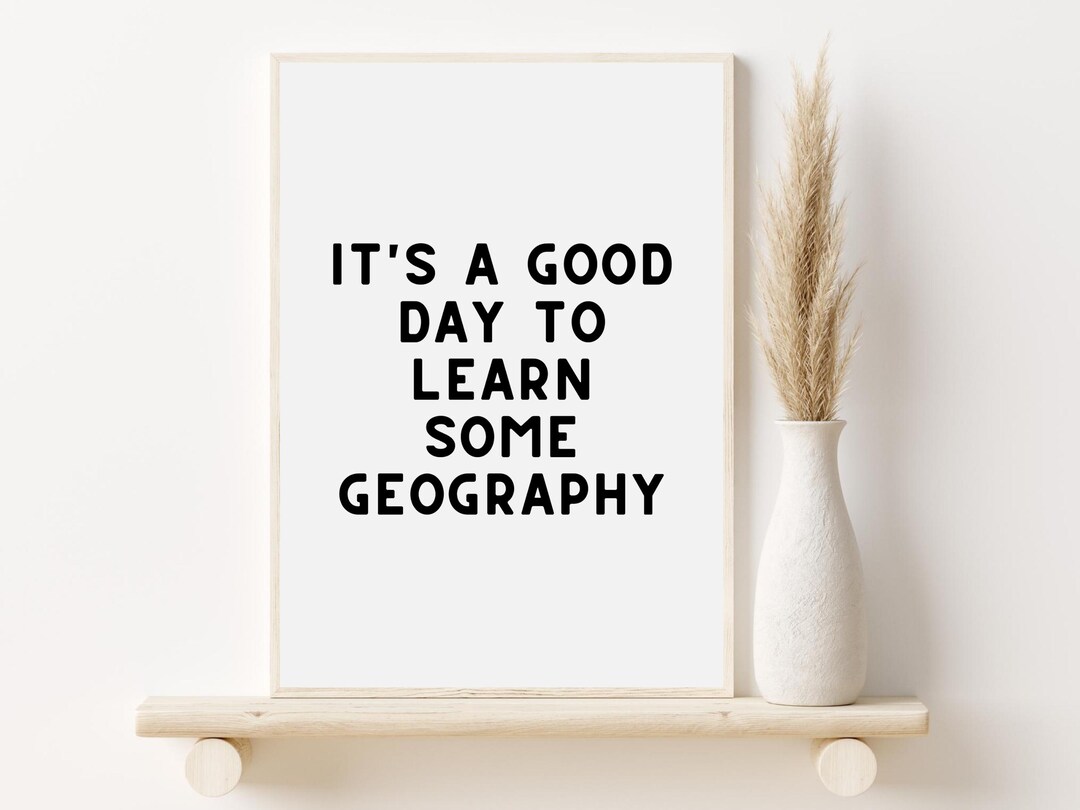 Funny Geography Classroom Print, Geography Teacher Gift, It is A Good ...