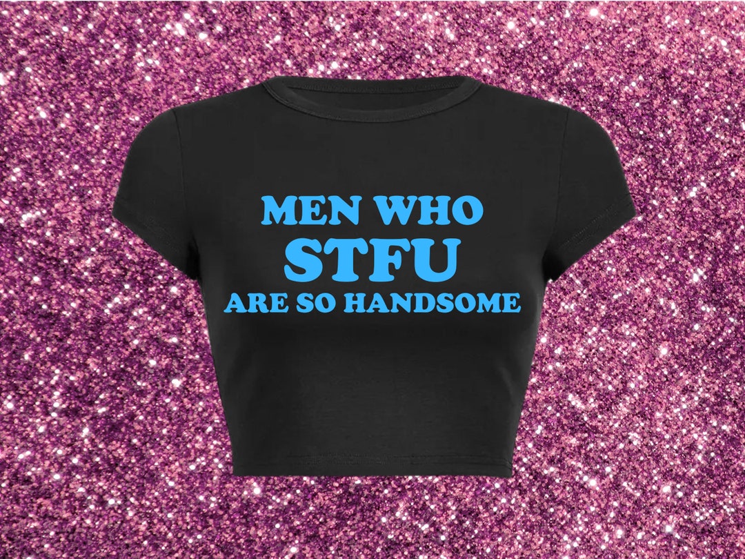 Men Who STFU Are Handsome Baby Cropped T-shirt, Funny Slogan Crop Tee ...