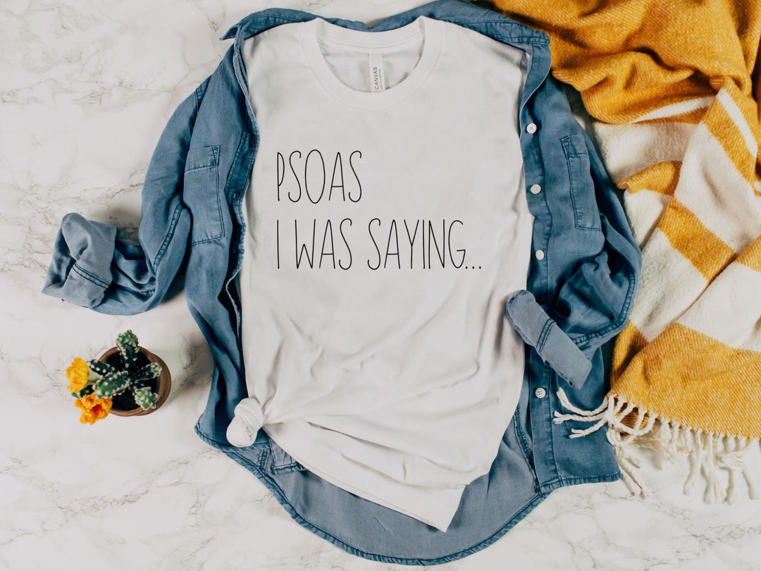Psoas I Was Saying Shirt, Funny Pelvic Therapist Shirt, Physical ...