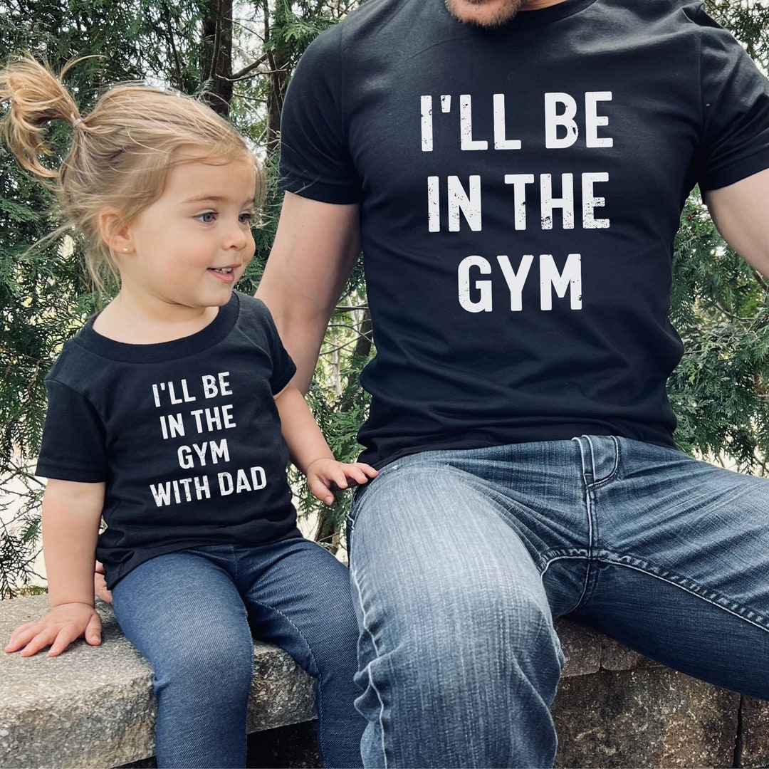 I'll Be in the GYM With Dad, Father's Day Daddy and Me Matching Shirts ...