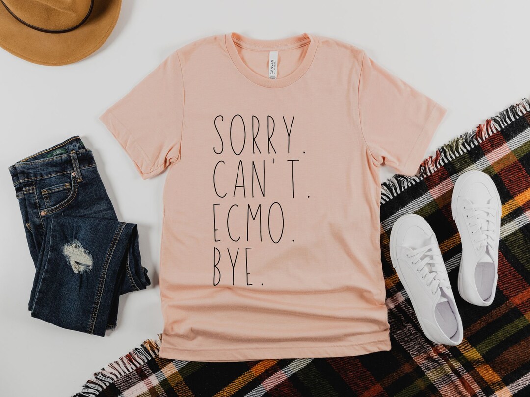 Sorry Can't ECMO Bye, Funny Sarcastic CVICU Shirt, Acute Critical Care ...