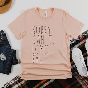 Sorry Can't ECMO Bye, Funny Sarcastic CVICU Shirt, Acute Critical Care ...