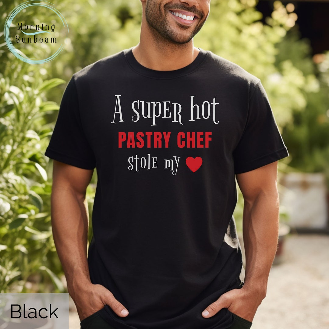 A Super Hot Pastry Chef Stole My Heart Tee, Pastry Chef Girlfriend ...