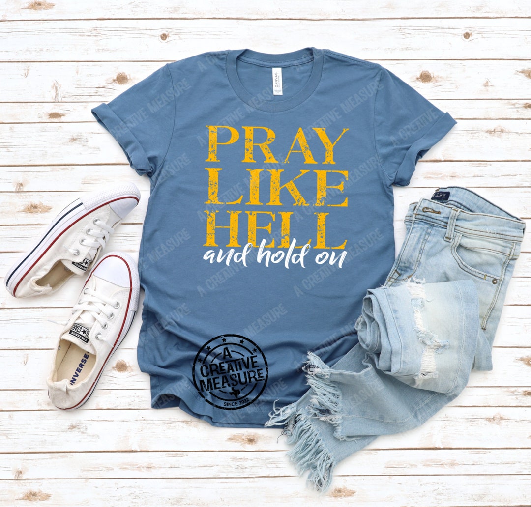 Pray Like Hell and Hold on Adult Shirt / Be A Jesus Follower Shirt ...