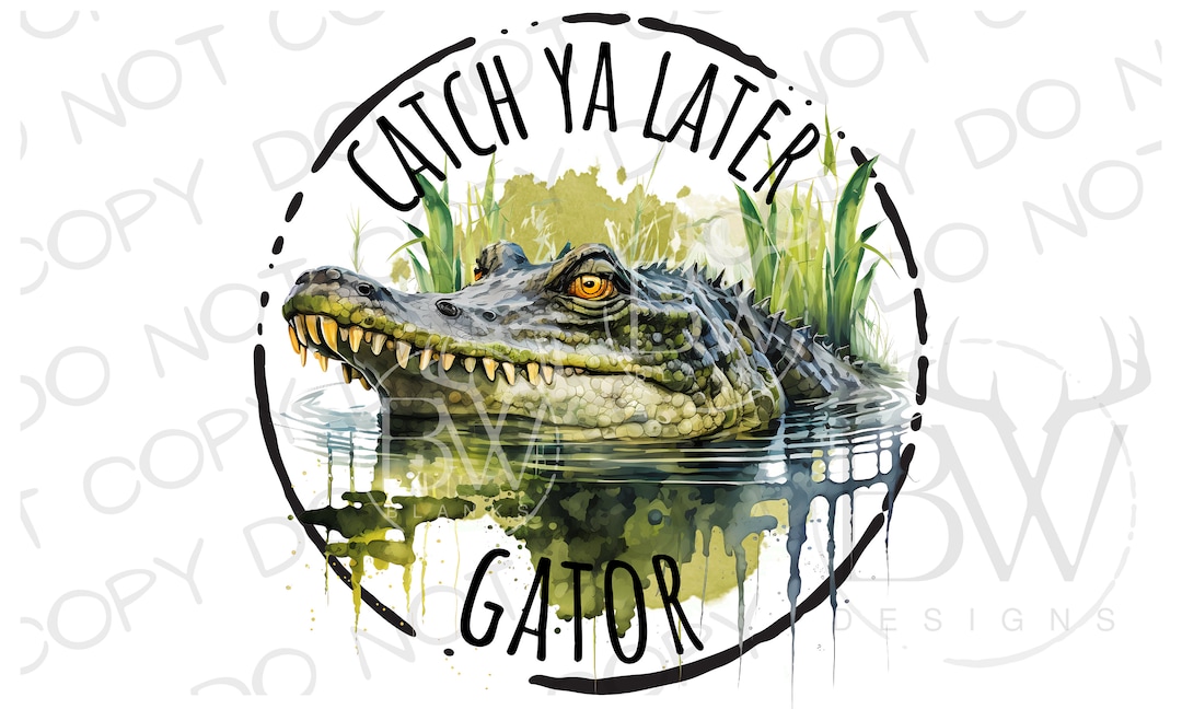 Catch Ya Later Gator PNG | Digital Download | Gator Hunting Sublimation ...