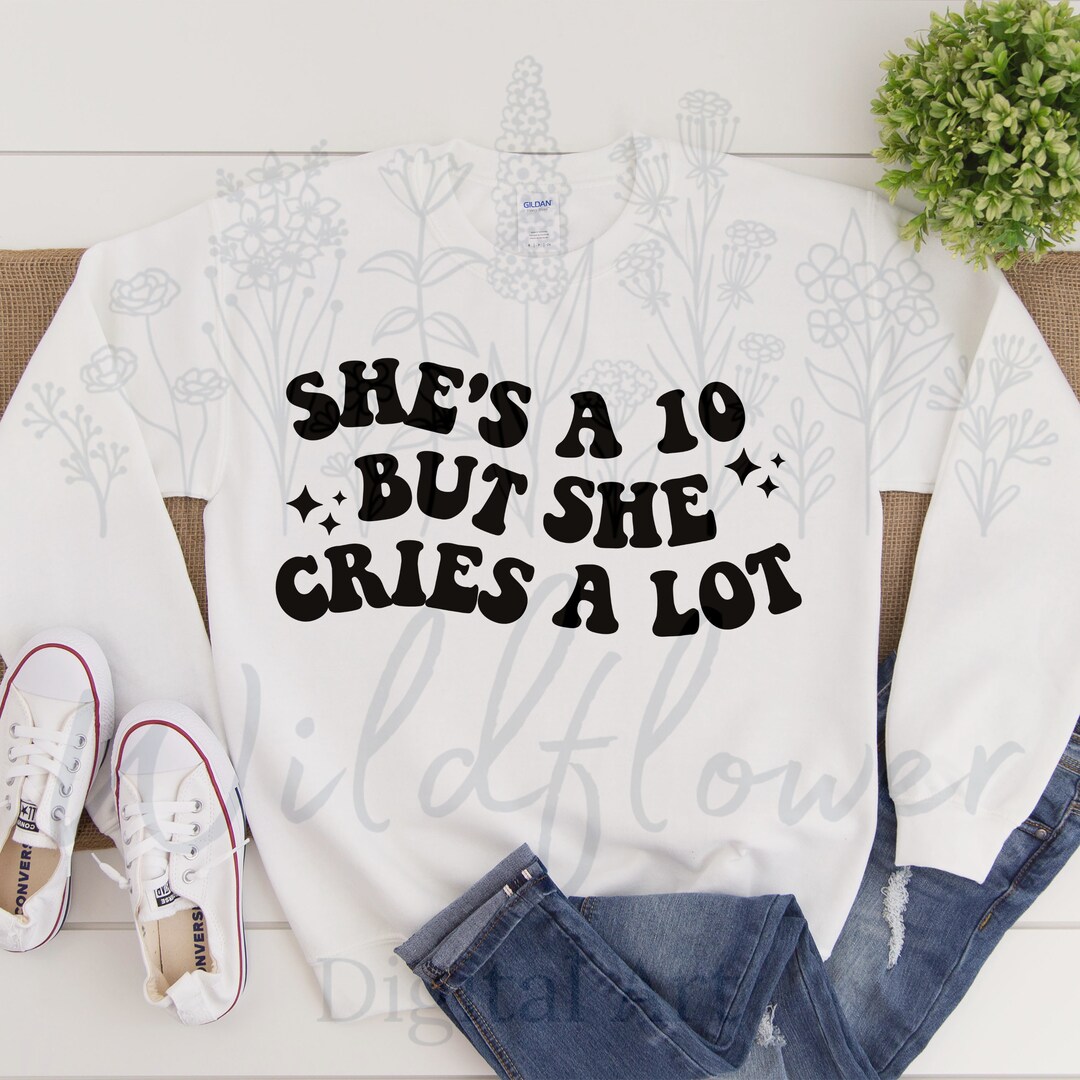 She's a 10 but She Cries a Lot SVG PNG Digital Cut File Graphic T-shirt ...