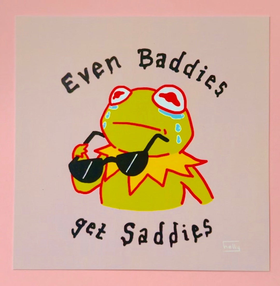 Even Baddies Get Saddies Square Art Print - Kermie - Frog - Froggy ...