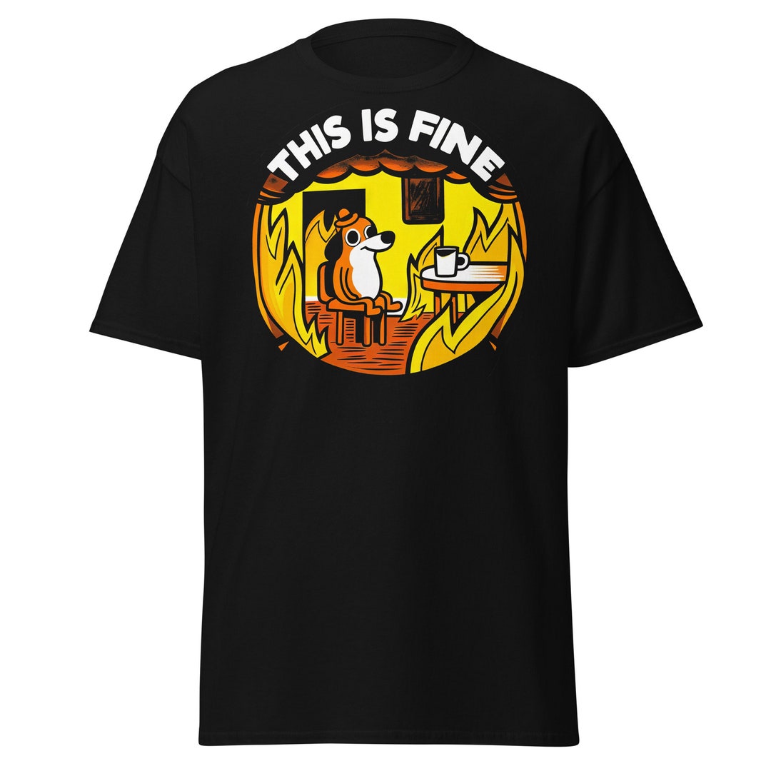 Everything is Fine Meme Shirt | Funny Saying Shirt | Meme Gift | Room ...