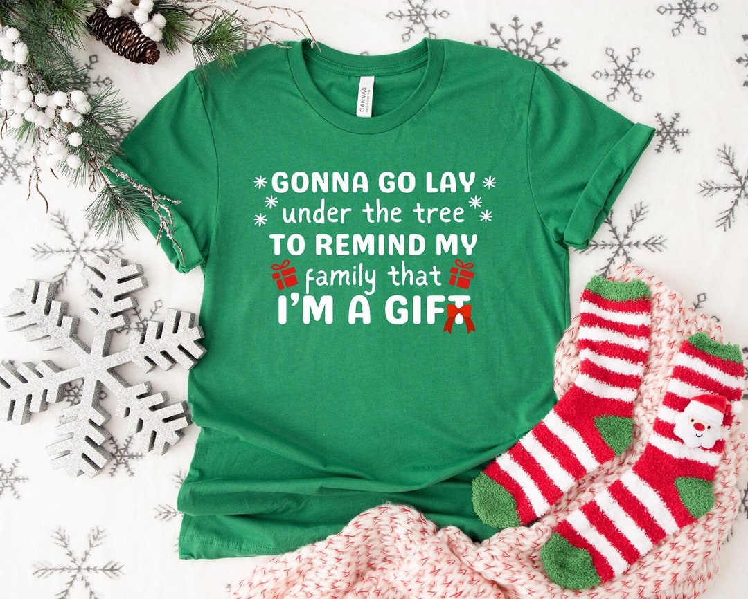Gonna Go Lay Under the Tree to Remind My Family That I'm a Gift Shirt ...