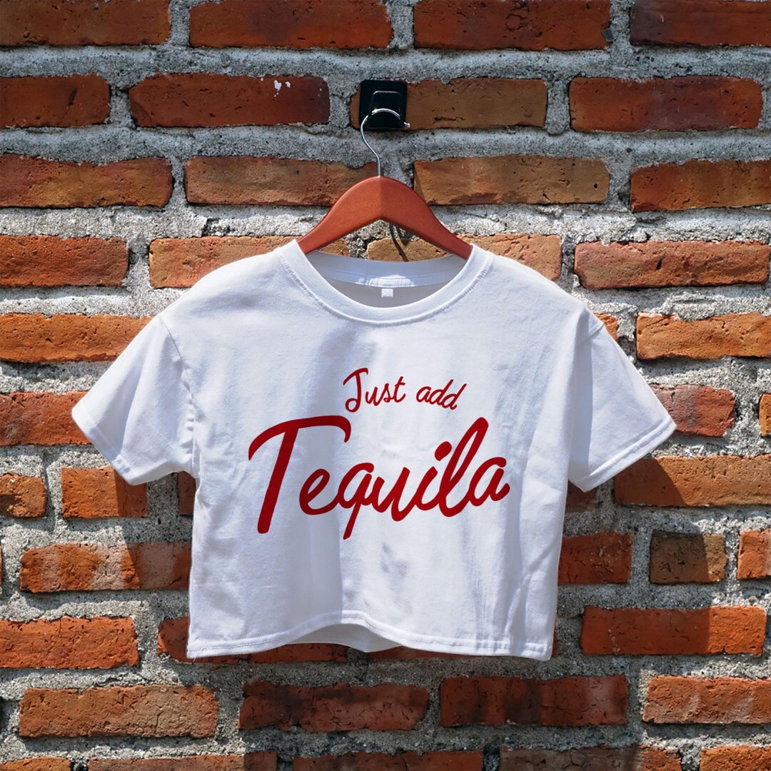 Just Add Tequila Crop Top, Tequila Crop Tee, Tequila Inspired Graphic ...