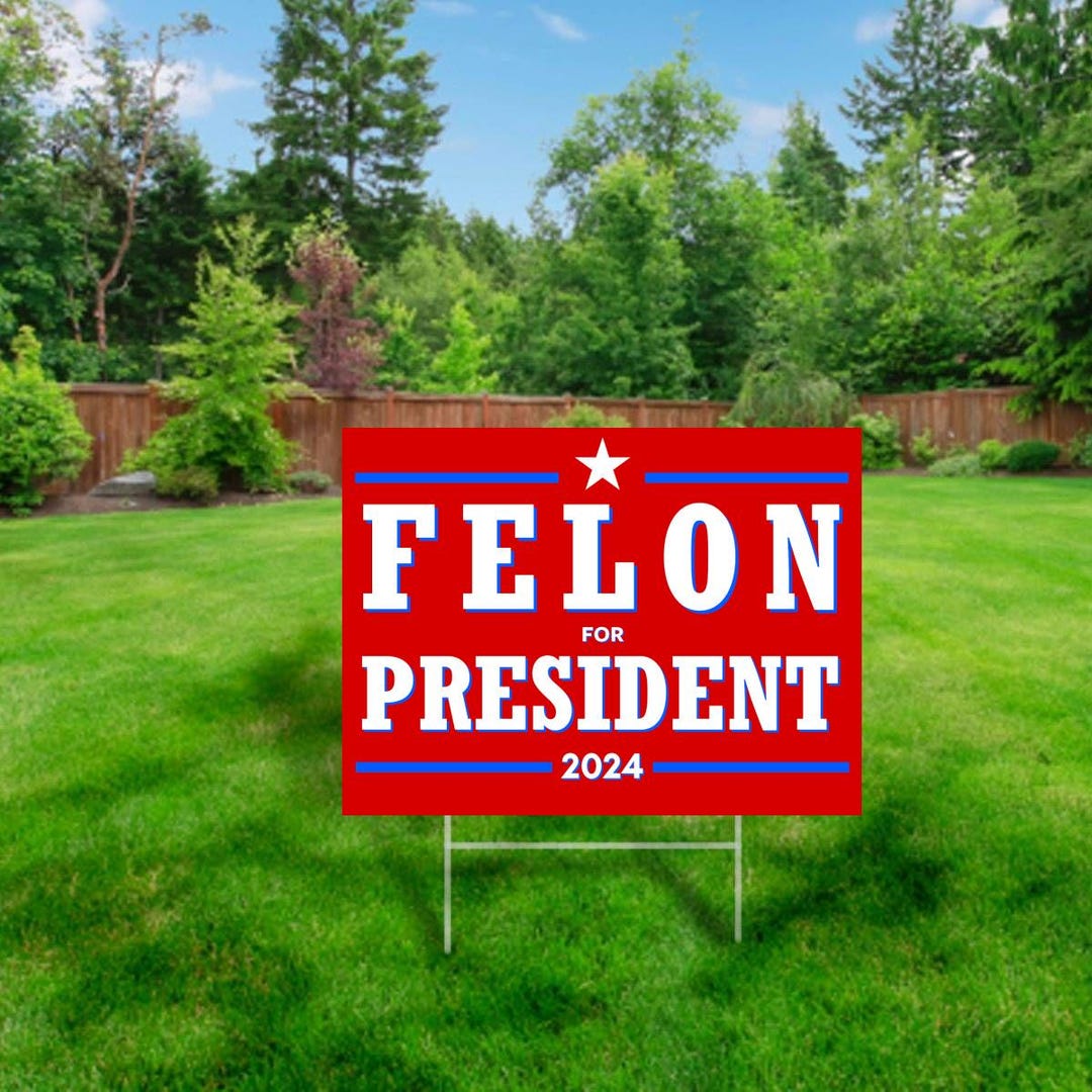 Felon for President Yard Sign 4mm Corrugated Plastic Yard Signs - Etsy