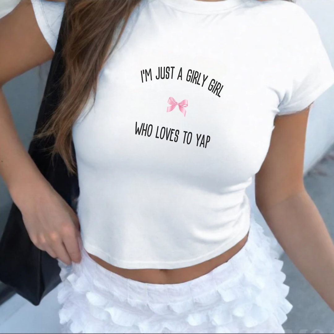 I'm Literally Just a Girly Girl Yapper Baby Tee, Custom Tshirt, Born to ...