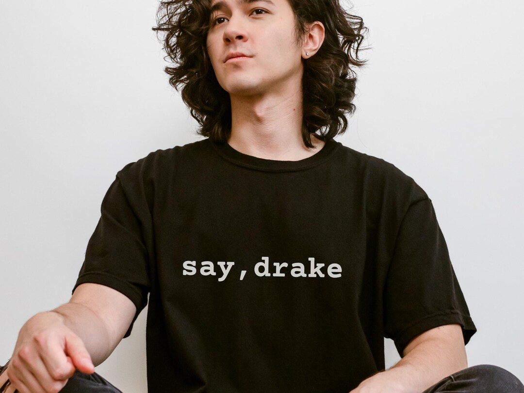 Say Drake Shirt Funny Say Drake Tee Say Drake Gift - Etsy