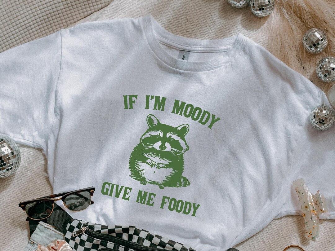 If I’m Moody Get Me Foody Shirt - Funny Raccoon Meme Tee - Trendy ...