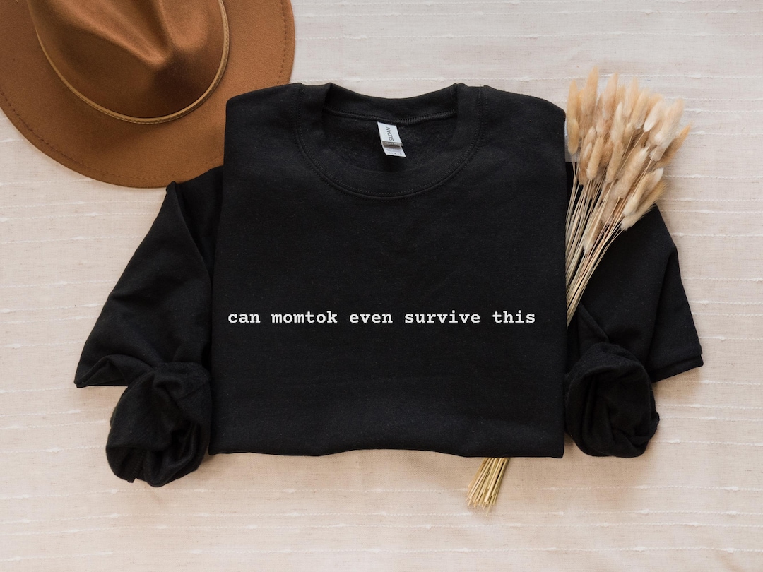 Can Momtok Even Survive This Sweatshirt - Minimalist Momtok Shirt ...