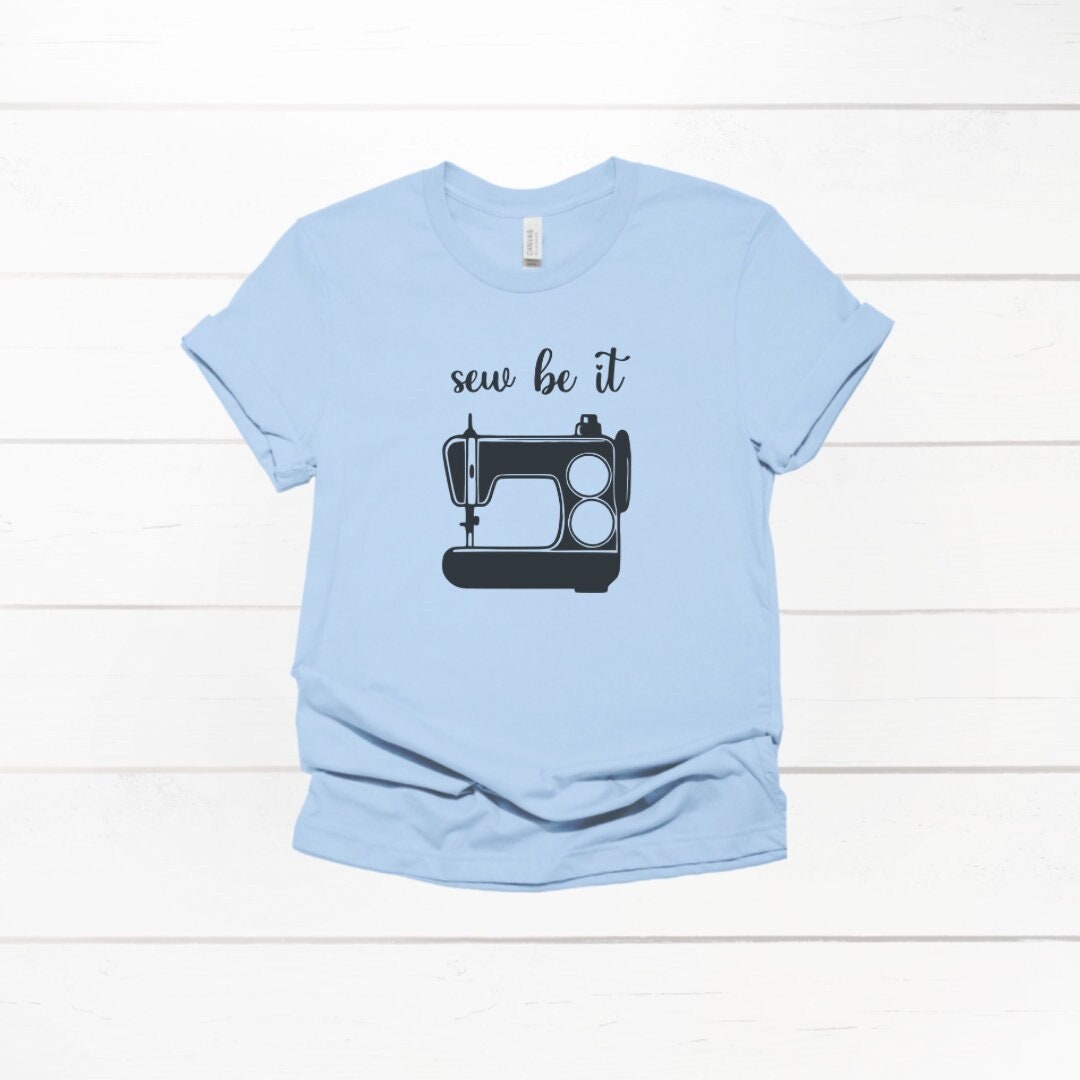 Sew Be It Shirt - Sewing Machine Tee - Gift for Sewer - Gift for ...