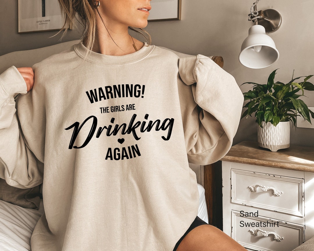 Warning the Girls Are Drinking Again Sweatshirt, Women's Funny Drinking ...
