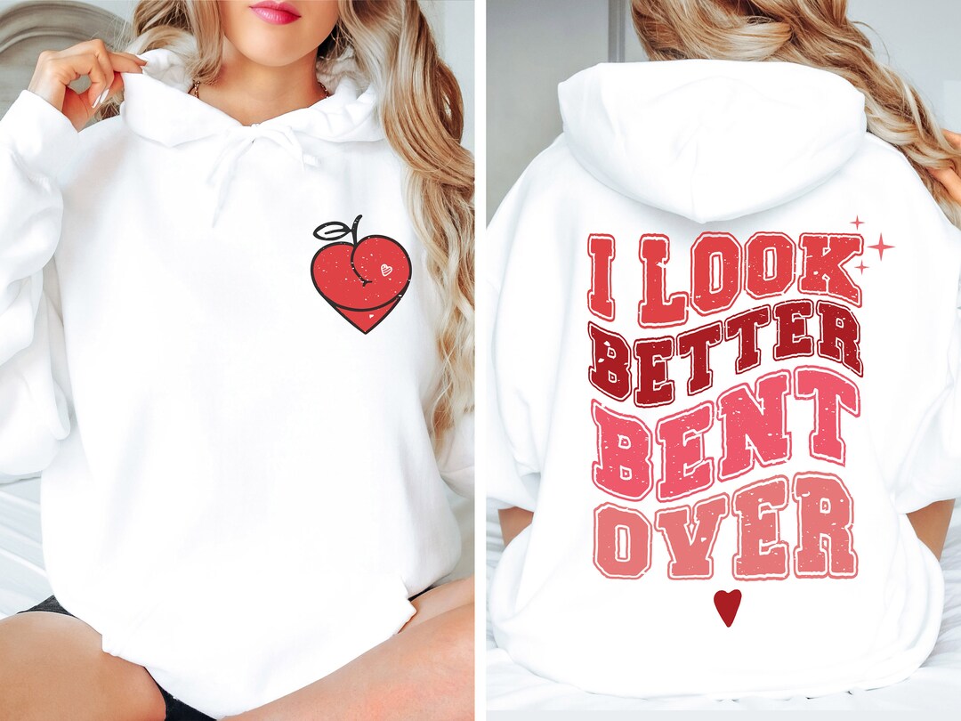 I Look Better Bent Over Hoodie Valentines Peach Booty Shirt Womens