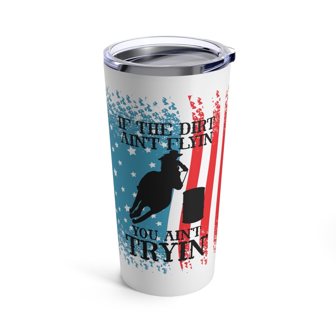 Barrel Racing If the Dirt Ain't Flyin Travel Tumbler 20oz | Barrel ...