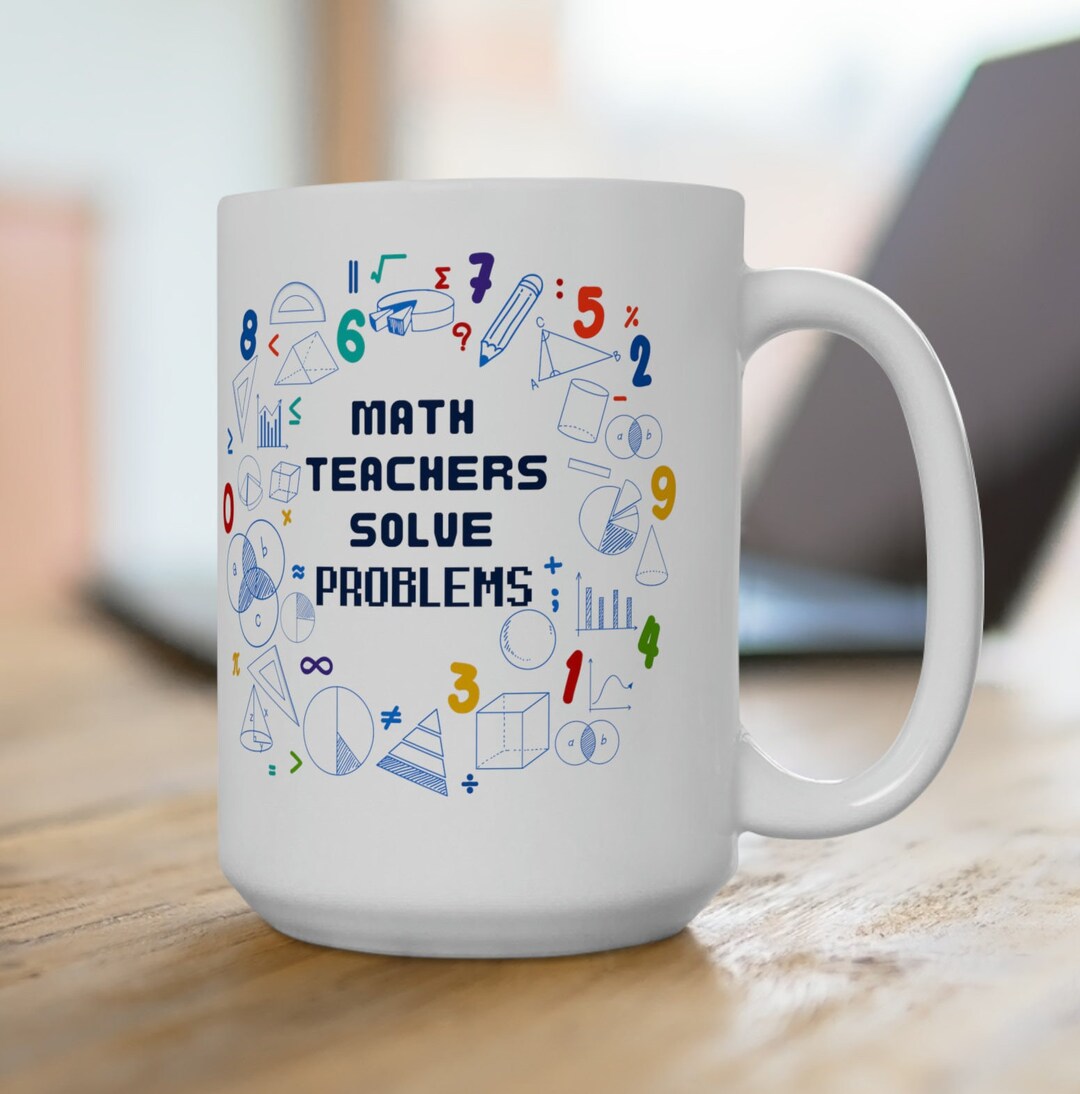 Math Teachers Solve Problems Ceramic Mug 15oz | Math Teacher Gift ...