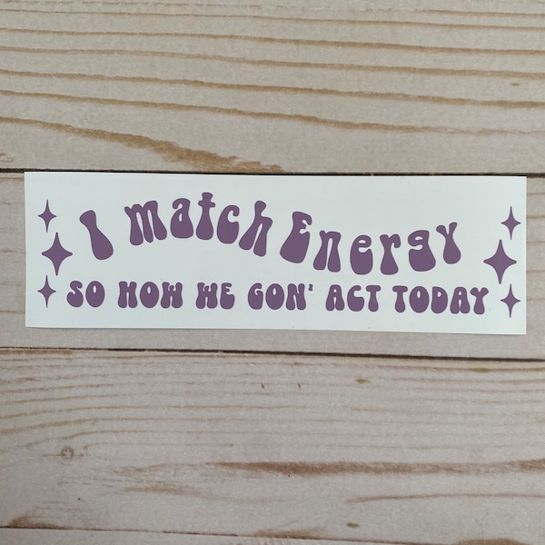I Match Energy so How We Gon Act Today Decal - Etsy