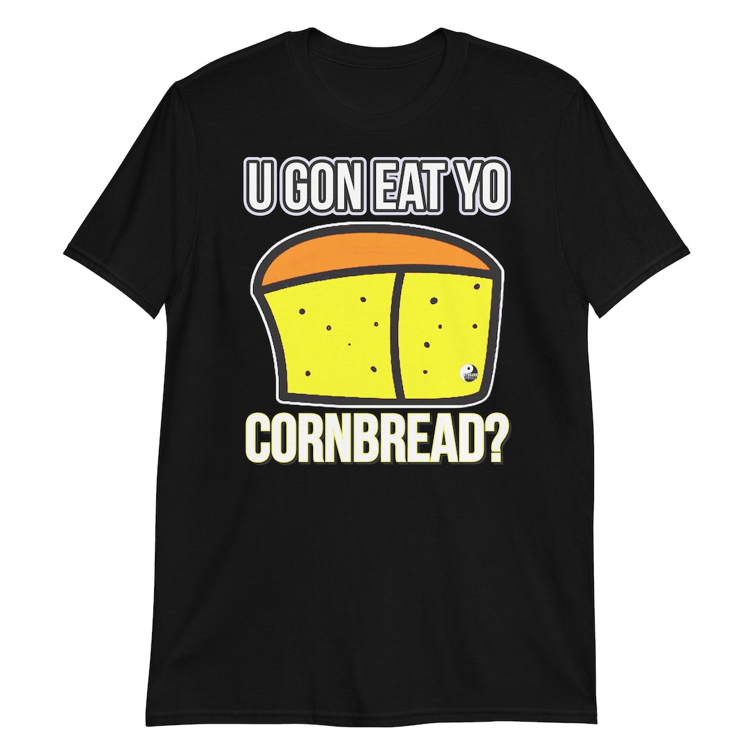 U Gon Eat Yo Cornbread Funny Sayings T-shirt - Etsy