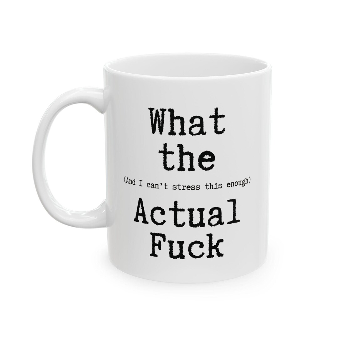 Hilarious Mug, What the Actual F Mug, Funny Coffee Cup, Sarcastic Mugs ...