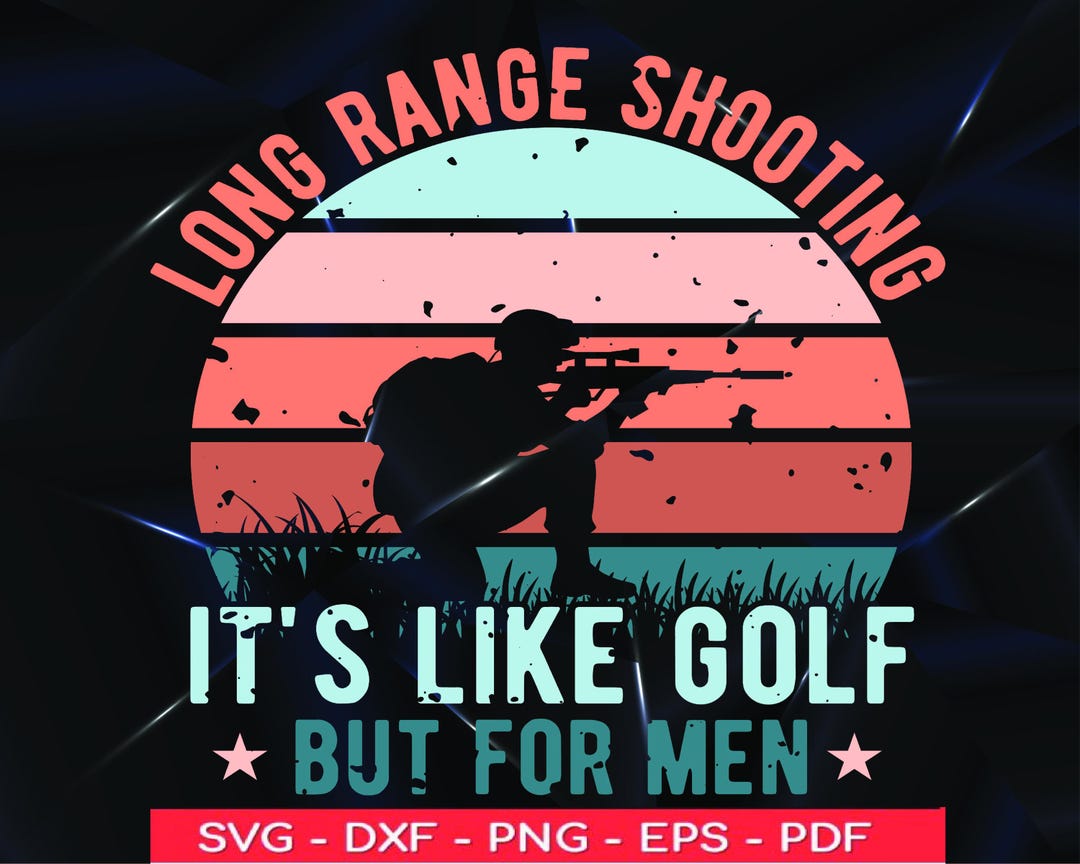 Long Range Shooting It’s Like Golf but for Men Svg , Armed Forces Svg ...