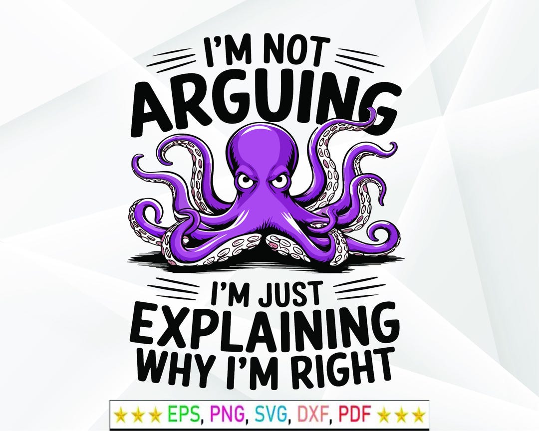Sarcastic Octopus Svg , I’m Not Arguing, I’m Just Explaining Why I’m ...