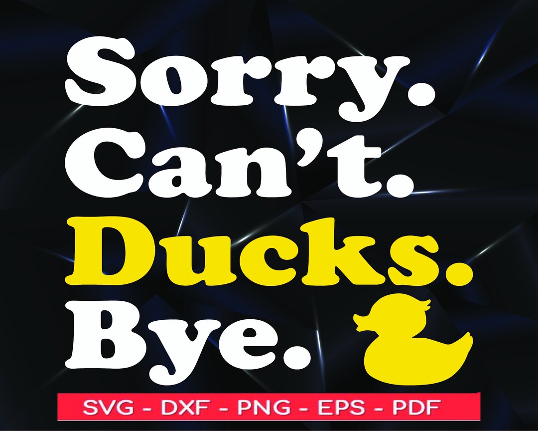 Sorry Can't Ducks Bye Ducks Funny Svg , Funny Saying, Sarcastic, Duck Lover Gifts Svg , Funny ...