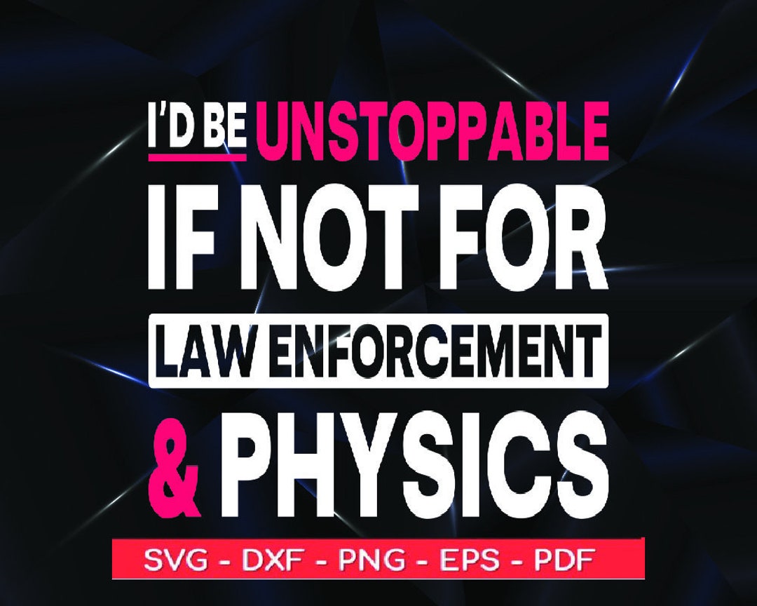 I'd Be Unstoppable If Not for Law Enforcement and Physics SVG, - Etsy