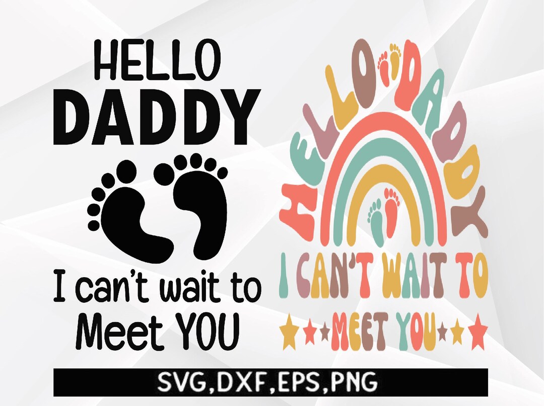 Hello Daddy, I Can't Wait to Meet You Svg , Pregnancy, Baby ...