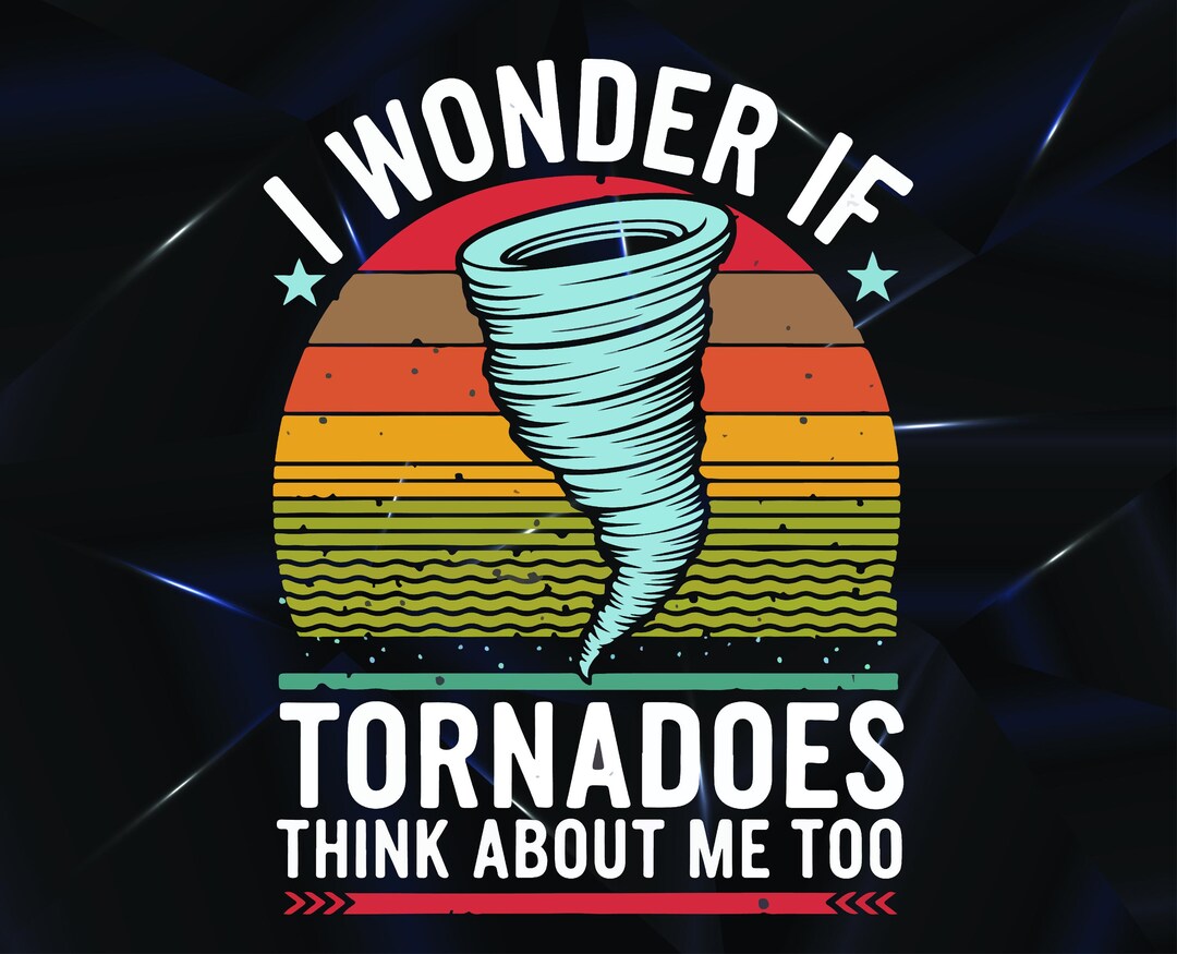I Wonder If Tornadoes Think About Me Too Svg , Enthusiasts and ...