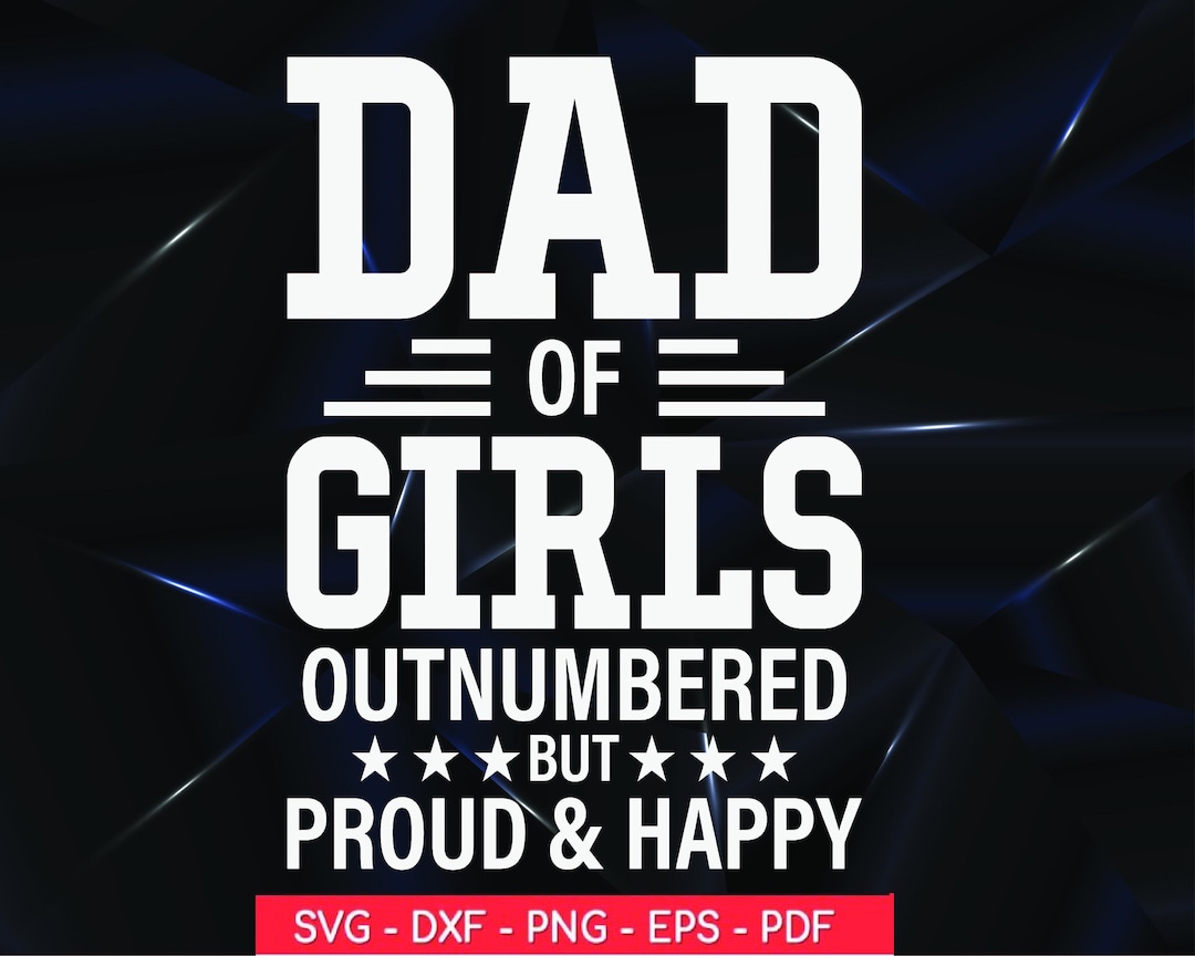 Dad of Girls Outnumbered but Proud and Happy Svg Png Dxf Eps , Dad of ...
