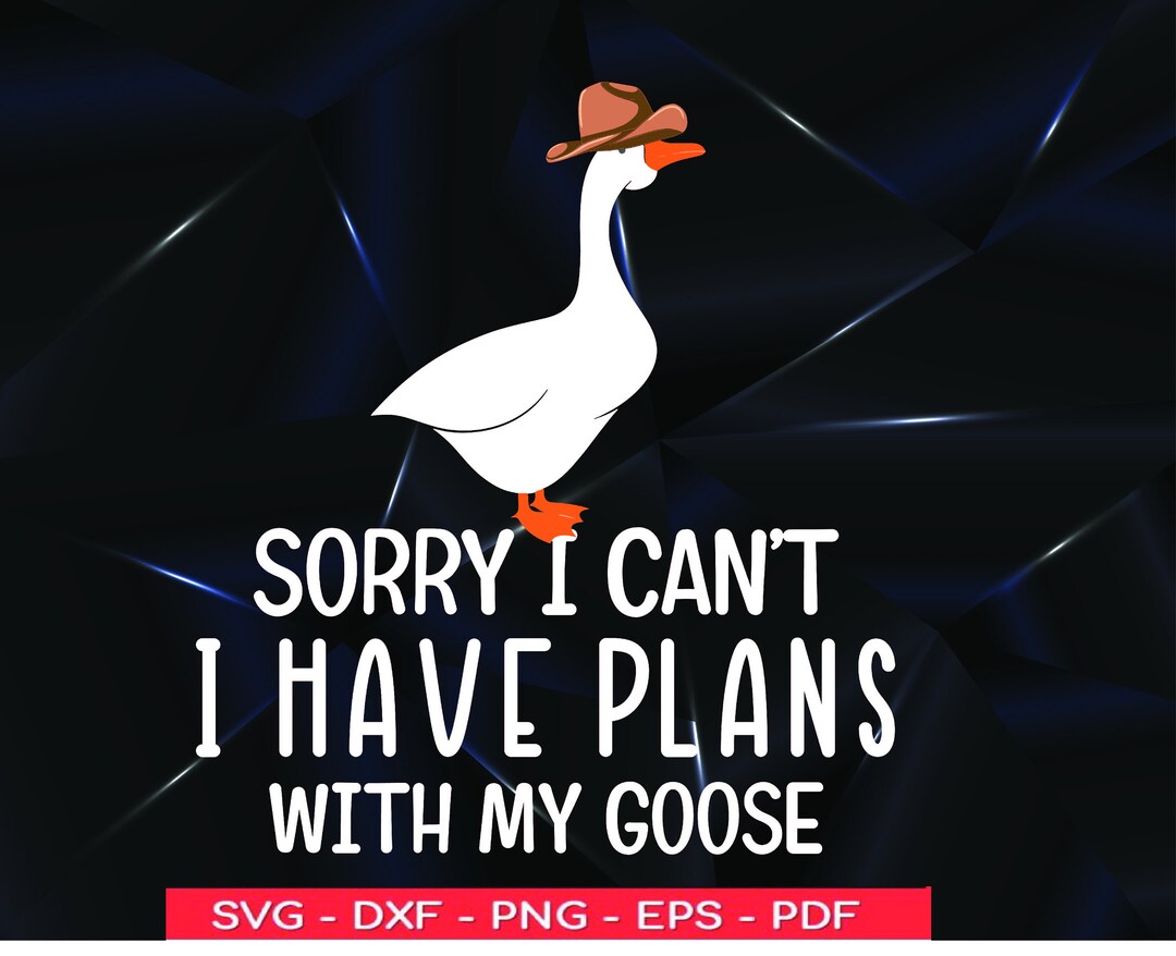 Funny Goose Sarcastic SVG: "sorry I Can't, Plans With My Goose ...