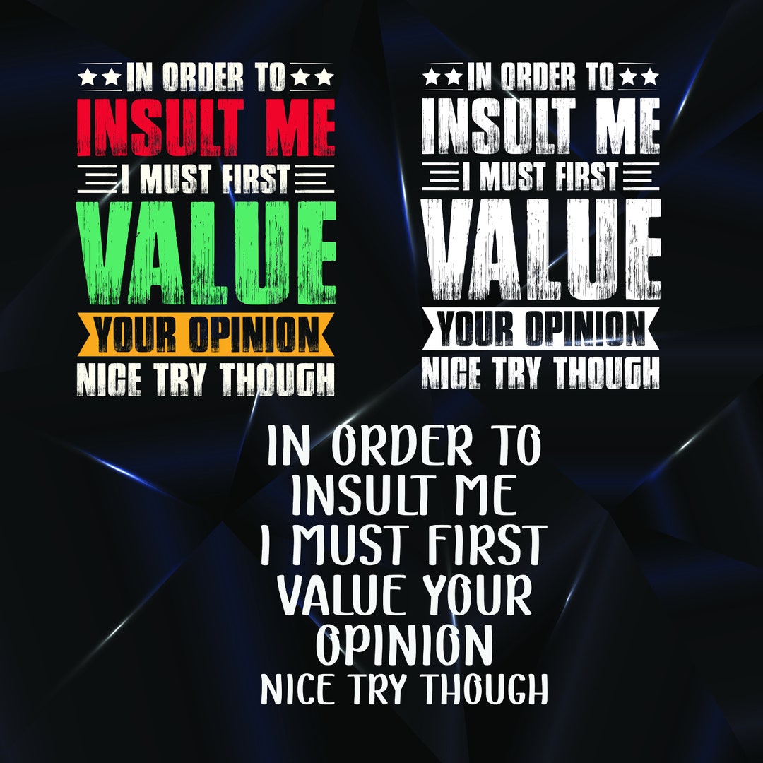 In Order to Insult Me Svg, in Order to Insult Me I Must First Value ...