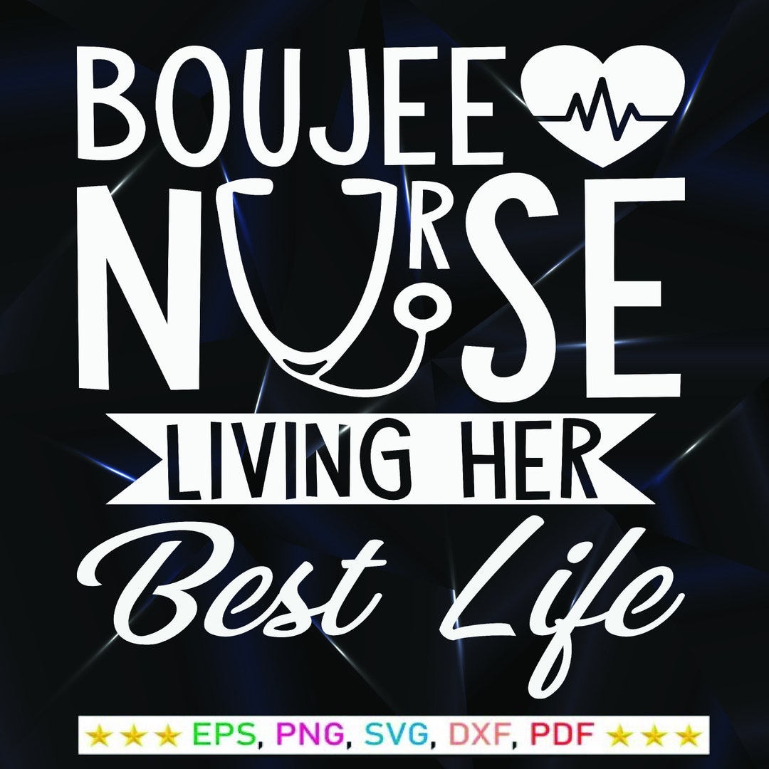 Boujee Nurse Living Her Best Life, Dope Svg Png Dxf Eps , Boujee Nurse ...