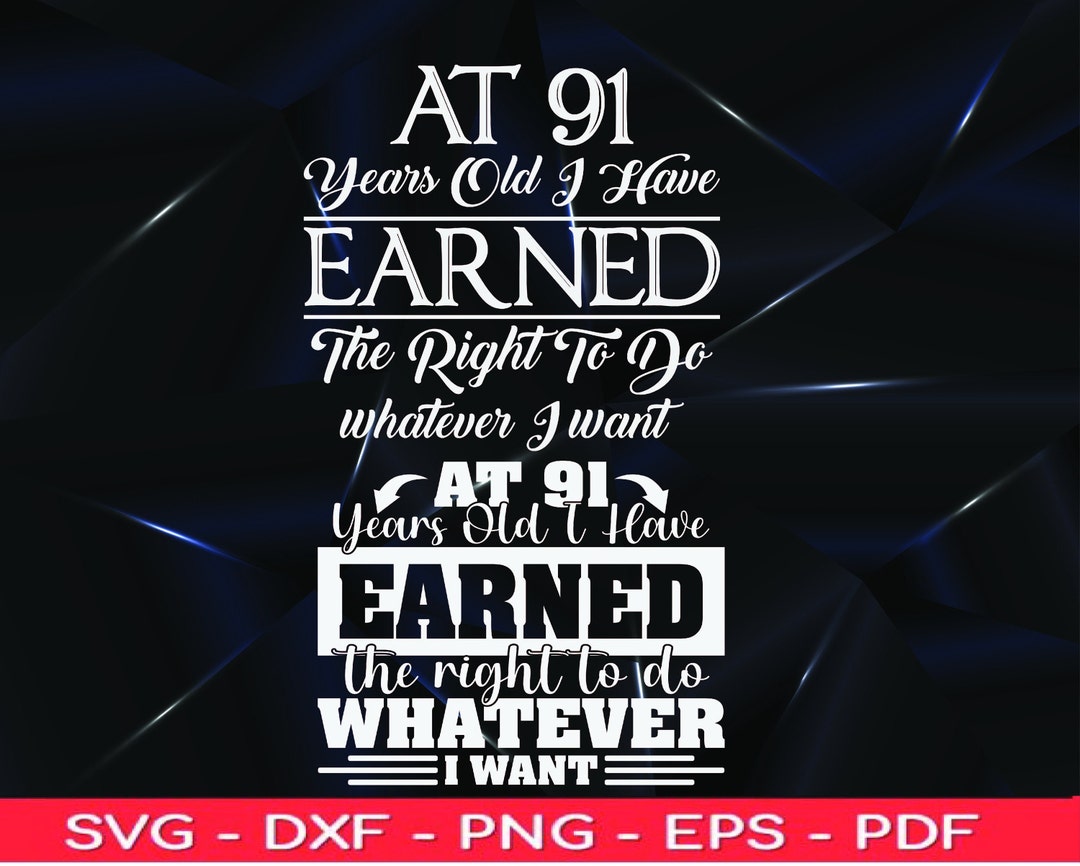 91st Birthday Svg , at 91 Years Old I Have Earned Funny 91st Birthday ...