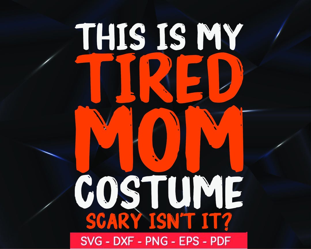 Tired Mom Costume SVG: Funny Halloween Shirt Design (digital Files) - Etsy