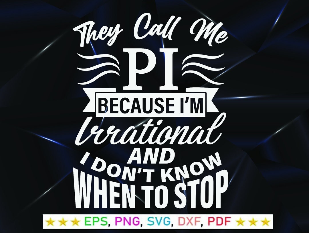 They Call Me Pi Because I'm Irrational and I Don't Know When to Stop ...