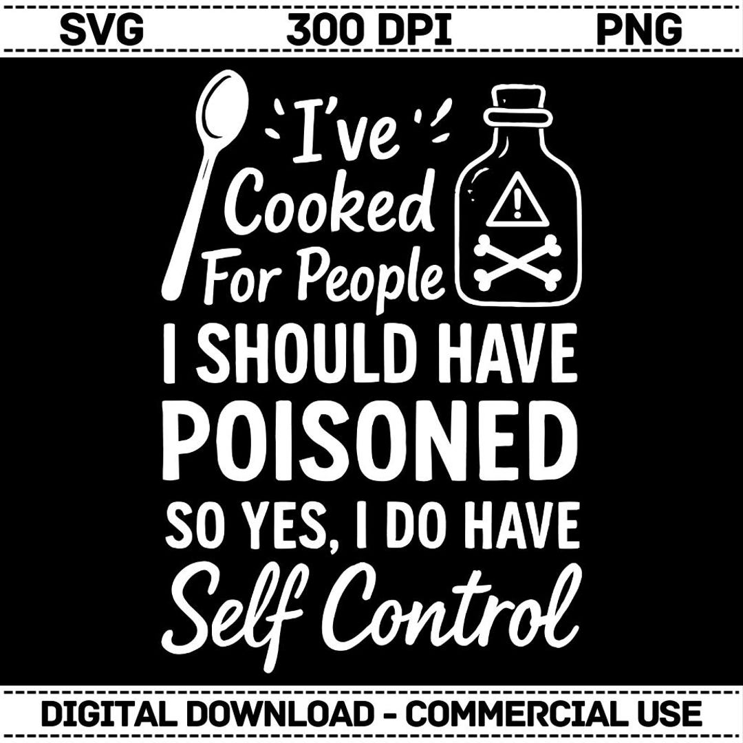I've Cooked for People I Should Have Poisoned so Yes I Do Have Self ...