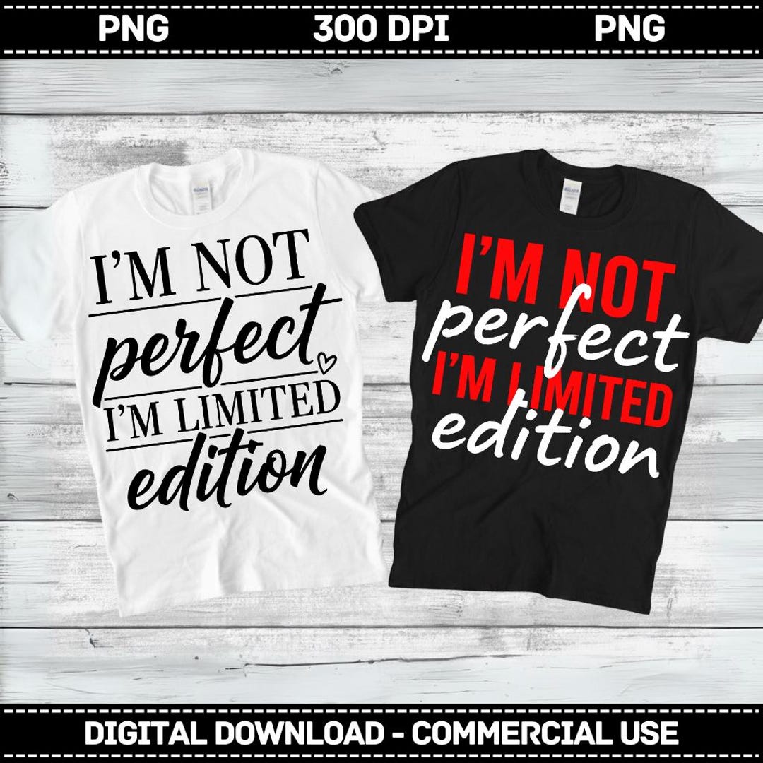 Funny Limited Edition Svg Png, Inspirational Png, I'm Not Perfect I'm ...