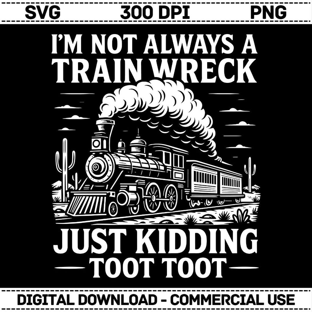 I’m Not Always A Train Wreck Just Kidding Toot Png Svg, Trendy ...